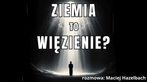 Czy ŻYCIE NA ZIEMI to WIĘZIENIE czy każdy wyzwoli się po śmierci