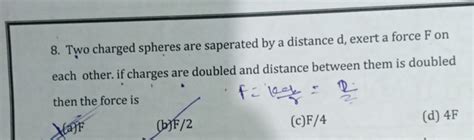 8 Two Charged Spheres Are Saperated By A Distance D Exert A Force F On