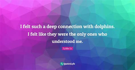 I Felt Such A Deep Connection With Dolphins I Felt Like They Were The