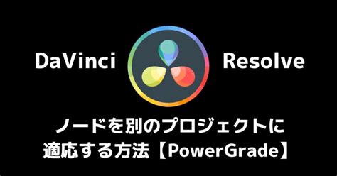 【davinci Resolve】ノードを別のプロジェクトに適応する方法【powergrade】｜tatsu Movie