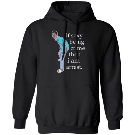 If Sexy Benig Crime Then I Am Arrest Shirt 2025