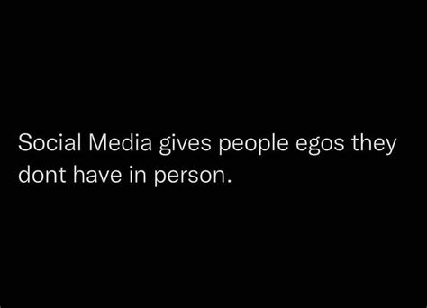 Social Media Gives People Egos They Don T Have In Person Pictures
