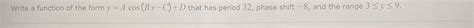 Write A Function Of The Form Y Acos Bx C D That Has Chegg