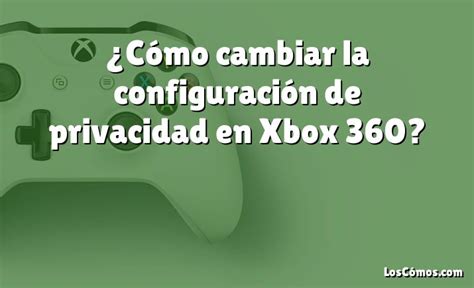 Cómo cambiar la configuración de privacidad en Xbox 360 2022