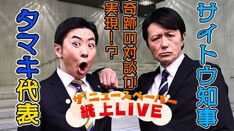 【ザ・ニュースペーパー】紙上live・第34回 タマキ代表とサイトウ知事が対談 Youtube