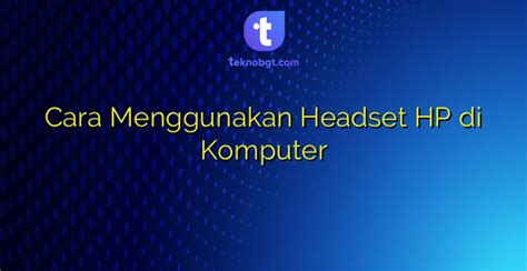 Cara Menggunakan Headset HP Di Komputer