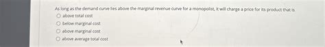 Solved As Long As The Demand Curve Lies Above The Marginal