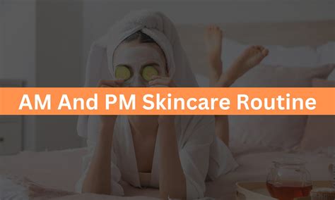Ultimate Am And Pm Skincare Routine For Combination Skin