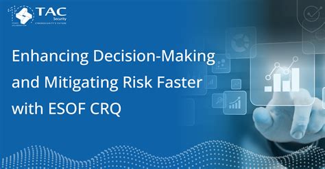 Enhancing Decision Making And Mitigating Risk Faster With Esof Crq Tac Security