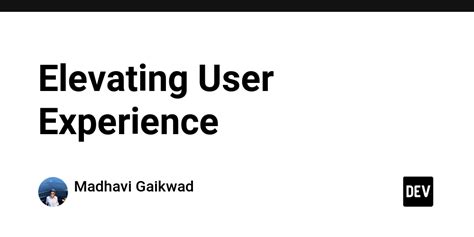 Elevating User Experience Dev Community
