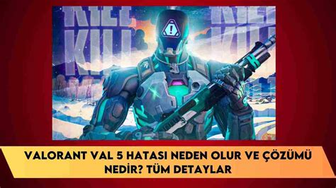 Valorant Val 5 Hatası Neden Olur Ve çözümü Nedir Tüm Detaylar
