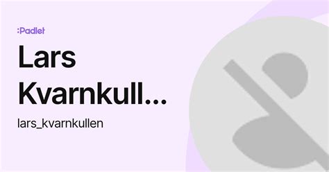 Lars Kvarnkullen Lars Kvarnkullen Profile Padlet