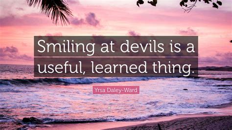 Yrsa Daley Ward Quote “smiling At Devils Is A Useful Learned Thing ”