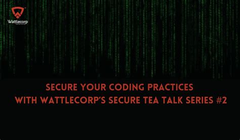 Secure Your Coding Practices With Wattlecorps Secure Tea Talk Series 2 Wattlecorp
