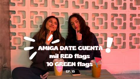 AMIGA DATE CUENTA MIL RED FLAGS 10 GREEN FLAGS! | EP. 15 - YouTube