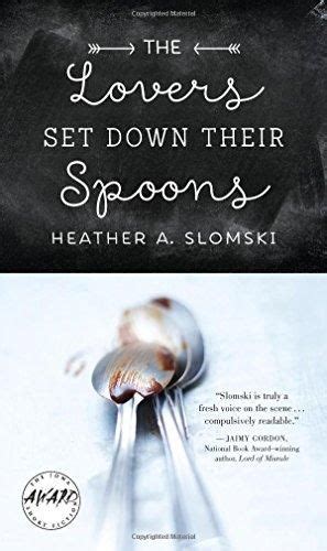 The Lovers Set Down Their Spoons By Heather A Slomski