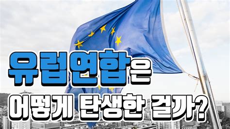 유럽연합은 어떻게 탄생했을까 8분 만에 정리하는 Eu 역사 정치외교 국제관계 세계사 Youtube