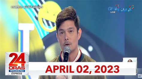 24 Oras Weekend Express April 2 2023 Hd Youtube