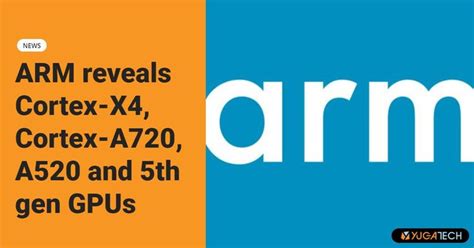 Arm Reveals Cortex X4 Cortex A720 A520 And 5th Gen Gpus Reveal