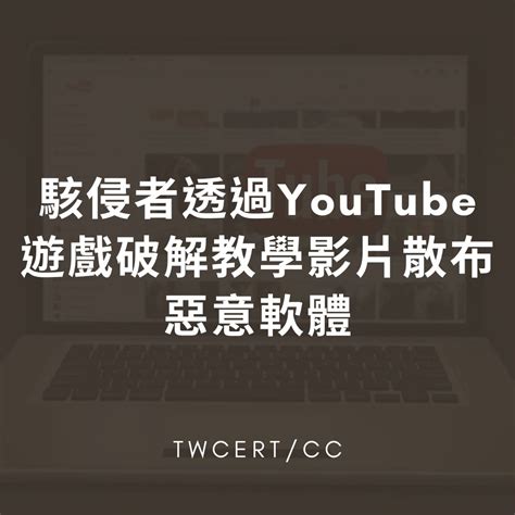 Twcertcc台灣電腦網路危機處理暨協調中心企業資安通報協處資安情資分享漏洞通報資安聯盟資安電子報 駭侵者透過 Youtube