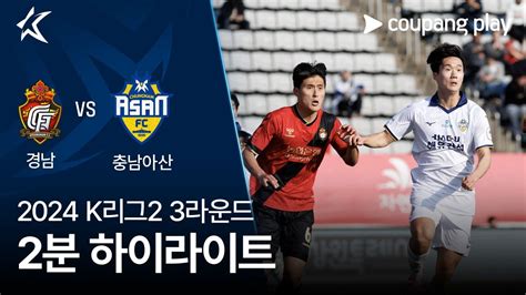 2024 K리그2 3r 경남 Vs 충남아산 2분 하이라이트 Youtube