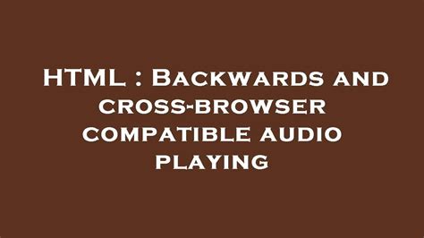 html backwards and cross browser compatible audio playing youtube