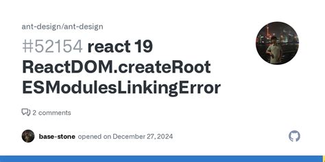 React 19 Reactdomcreateroot Esmoduleslinkingerror · Issue 52154 · Ant Designant Design · Github