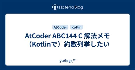Atcoder Abc144 C 解法メモ （kotlinで）約数列挙したい Yulogs