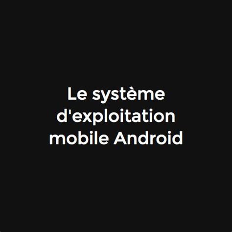 le système d exploitation mobile android