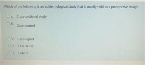 Solved Which Of The Following Is An Epidemiological Study Chegg