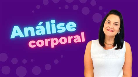 Análise corporal o Corpo Explica como entender os traços de caráter