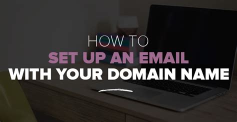 How To Set Up An Email With Your Domain Name For Your Business
