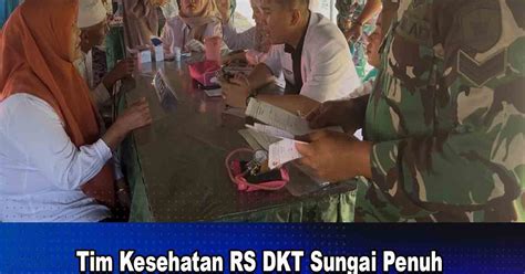 Tim Kesehatan Rs Dkt Sungai Penuh Selalu Standby Di Lokasi Tmmd Lakukan Pengobatan Gratis Untuk