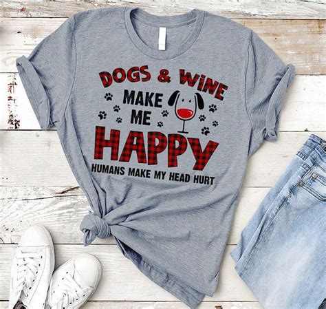 Dogs And Wine Make Me Happy Humans Make My Head Hurt Shirt Teepython