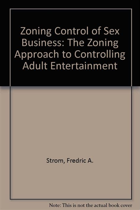 Zoning Control Of Sex Business The Zoning Approach To Controlling Adult Entertainment Strom