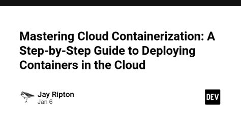 mastering cloud containerization a step by step guide to deploying