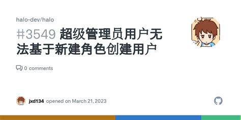 超级管理员用户无法基于新建角色创建用户 · Issue 3549 · Halo Devhalo · Github