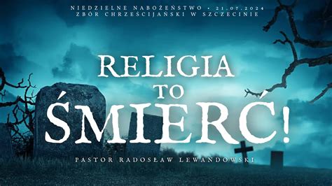 Kazanie RELIGIA TO ŚMIERĆ 21 07 2024 Pastor Radosław