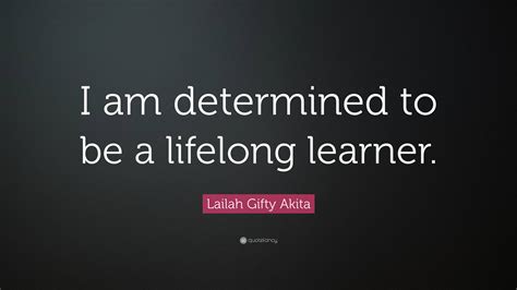 Lailah Ty Akita Quote “i Am Determined To Be A Lifelong Learner ”
