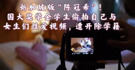 新加坡版 陈冠希”！国大奖学金学生偷拍自己与女生们性爱视频，被开除 狮城新闻 新加坡新闻
