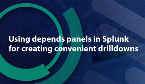 Using Depends Panels In Splunk For Creating Convenient Drilldowns Soc