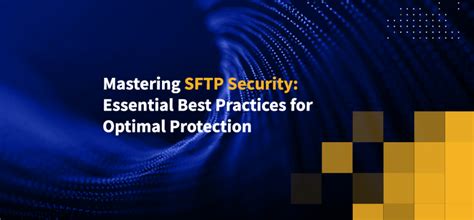Mastering SFTP Security Essential Best Practices For Optimal Protection