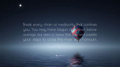 Israelmore Ayivor Quote “break Every Chain Of Mediocrity That Confines