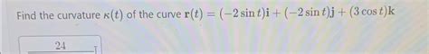 Solved Find The Curvature κ T ﻿of The Curve