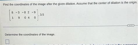 Solved Find The Coordinates Of The Image After The Given Dilation Assume That The Center Of