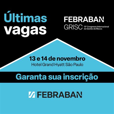 Os Ingressos Para O 13° Grisc Estão Se Esgotando Febraban Tech