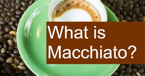 What Is Macchiato All You Need To Know About These Drinks