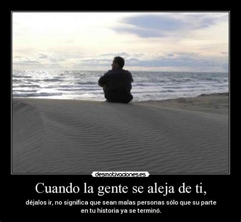 Cuando La Gente Se Aleja De Ti Desmotivaciones