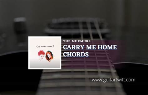 Carry Me Home Chords By The Murmurs Guitartwitt