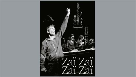 Zai Zai Zai Zai Une Fiction Radiophonique En Public